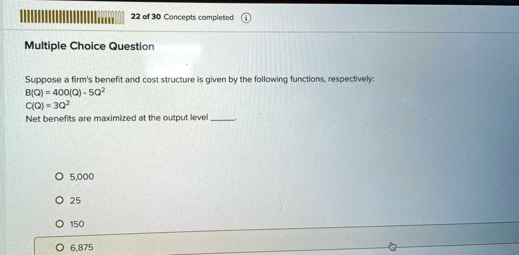 SOLVED: 22 of 30 Concepts completed (i) Multiple Choice Question Suppose a firm's benefit and ...