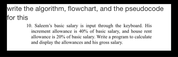 Solved Write The Algorithm Flowchart And Pseudocode For The Following Problem Saleems Basic