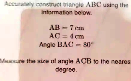 Accurately construct triangle ABC using the information below. AB = 7 cm AC = 4 cm Angle BAC ...