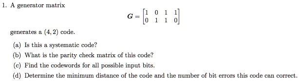Solved 1 A Generator Matrix Generates A 4 2 Code A Is This A Systematic Code B What