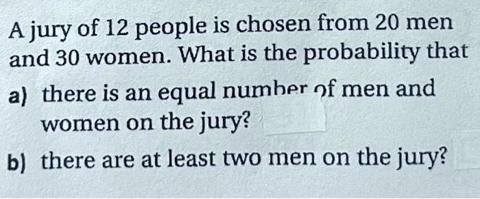 SOLVED: A jury of 12 people is chosen from 20 men and 30 women. What is ...