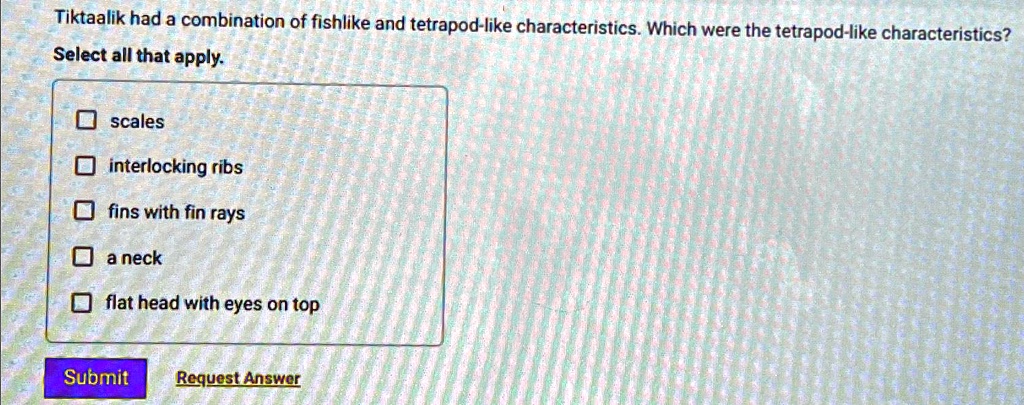 SOLVED: Tiktaalik had a combination of fishlike and tetrapod-like ...
