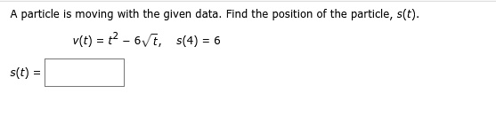 SOLVED: A particle is moving with the given data. Find the position of the particle, s(t). v(t ...