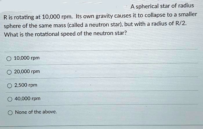 a spherical star of radius r is rotating at 10000 rpm its own gravity ...