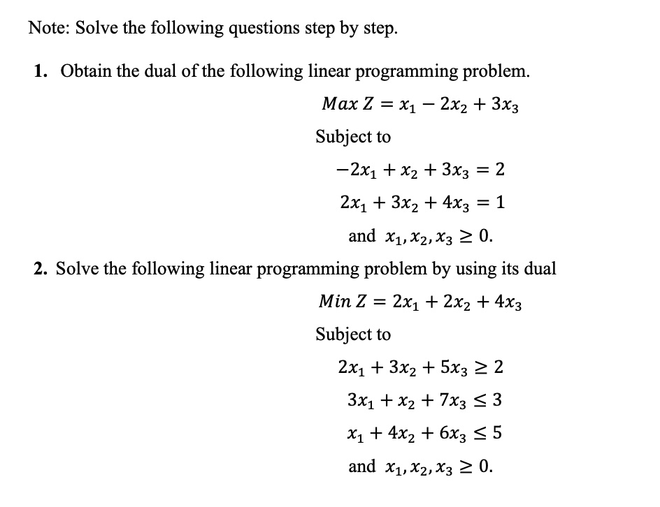 Note: Solve the following questions step by step. 1. Obtain the dual of the following linear ...