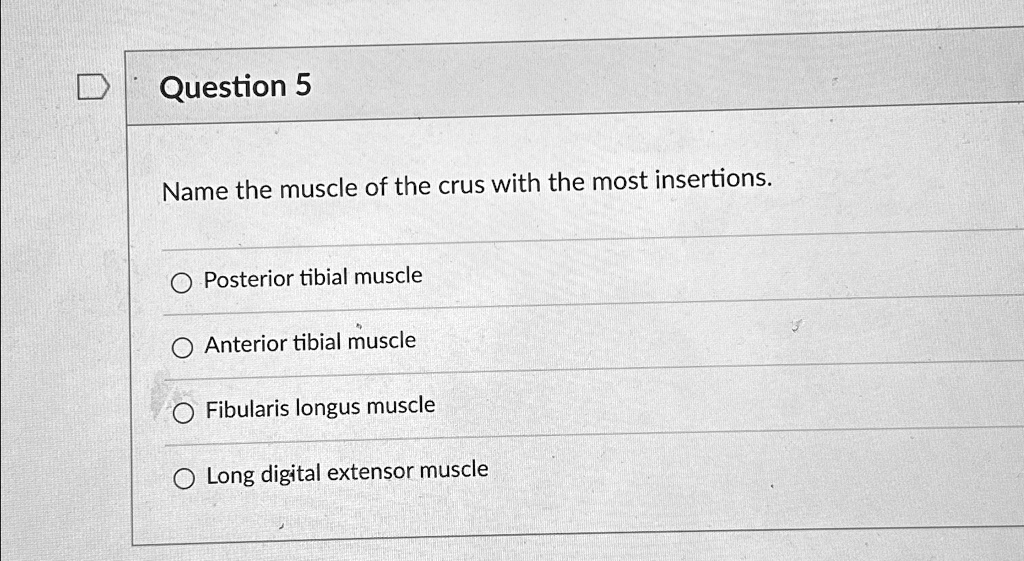 Question 5 Name the muscle of the crus with the most insertions ...