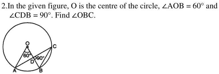SOLVED: 'In the given figure, O is the centre of the circle, ∠AOB = 60° and ∠CDB = 90°. Find ∠OBC'