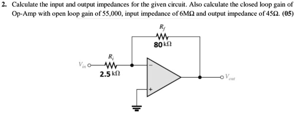 2 Calculate The Input And Output Impedances For The Given Circuit Also Calculate The Closed
