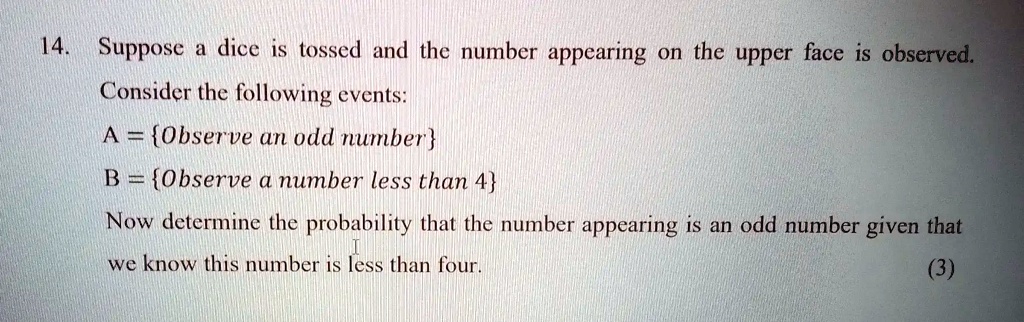 14 suppose dice is tossed and the number appearing on the upper face is observed consider the ...
