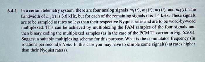 [GET ANSWER] 6.4-1 In a certain telemetry system, there are four analog signals m1(t), m2(t), m3 ...