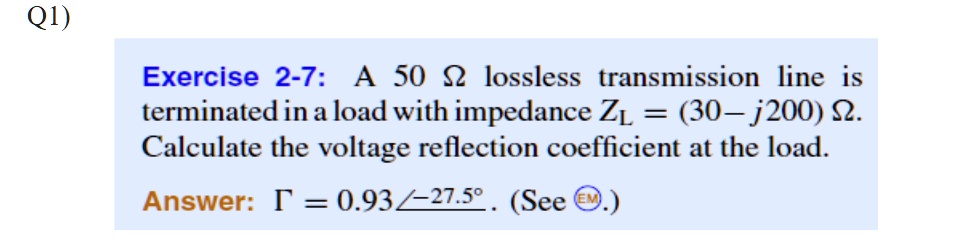 Exercise 2-7: A 50 Ω lossless transmission line is terminated in a load with impedance ZL = (30 ...