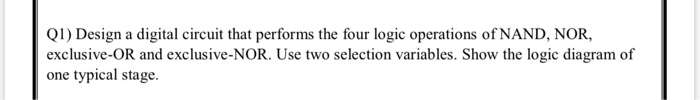 Q1) Design a digital circuit that performs the four logic...