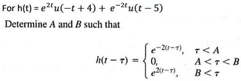 SOLVED: For h(t) = e^2t - 4 + e^(-2t) - u(t) - 5 Determine A and B such that e^(-2) - T