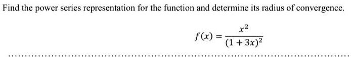 SOLVED: Find the power series representation for the function and determine its radius of ...