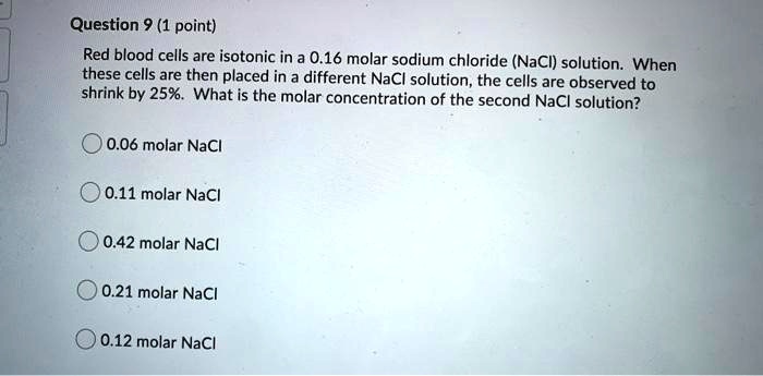 SOLVED: Question 9 (1 point) Red blood cells are isotonic in a 0.16 ...