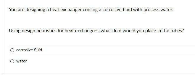 SOLVED: You are designing a heat exchanger cooling a corrosive fluid ...