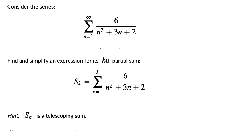 SOLVED: Consider the series: n2 + 3n + 2 n= Find and simplify an expression for its kth partial ...