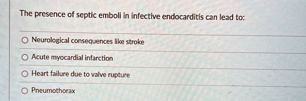 the presence of septic emboli in infective endocarditis can lead to ...