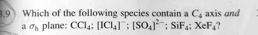 SOLVED: Which of the following species contain a C4 axis and Oh plane ...