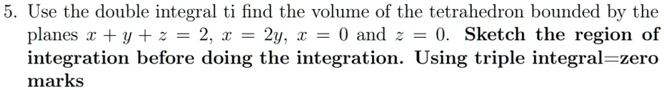 SOLVED: 5 Use the double integral ti find the volume of the tetrahedron bounded by the planes x ...