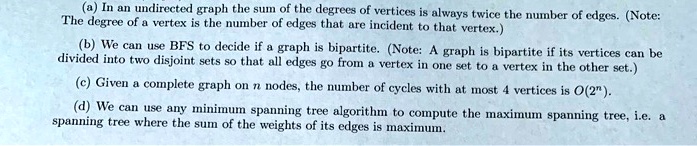 (a) In an undirected graph the sum of the degrees of vertices is always twice the number of ...