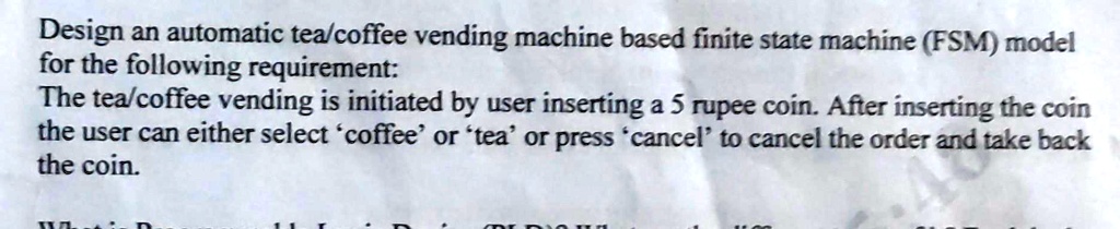 Design an automatic tea/coffee vending machine based finite state ...
