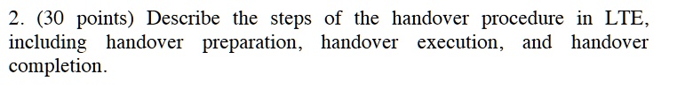 SOLVED: 2. (30 points) Describe the steps of the handover procedure in LTE including handover ...