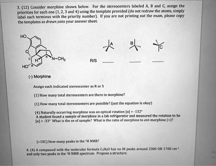 SOLVED: 3. (12) Consider morphine shown below: For the stereocenters labeled A, B and C, assign ...