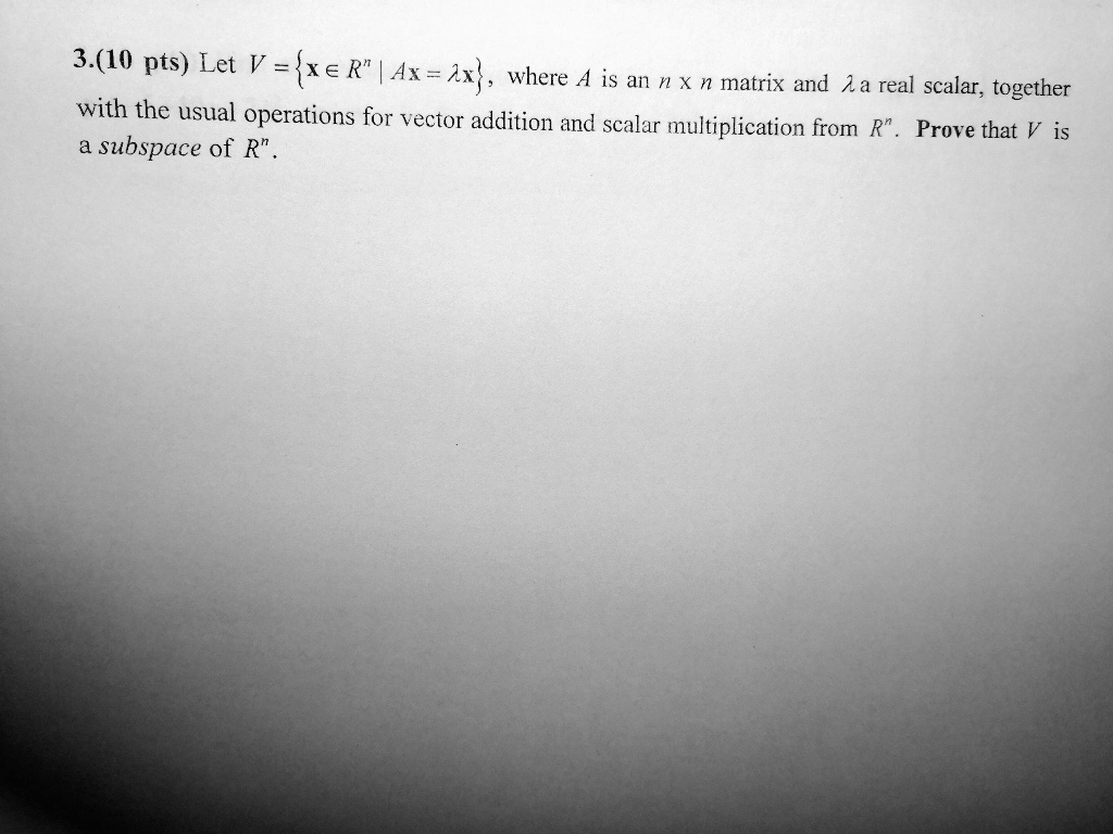 SOLVED: 3.(10 pts) Let V=xe R" Ax = Ax , where A is an nL X n matrix and 2a real scalar ...