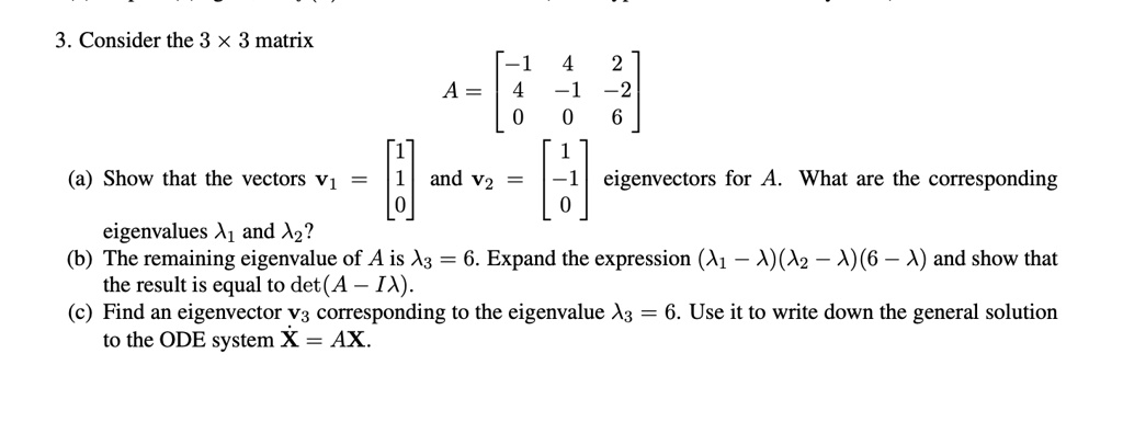3. Consider the 3 × 3 matrix A = (a) Show that the vectors v1 = and v2 = are eigenvectors for A ...