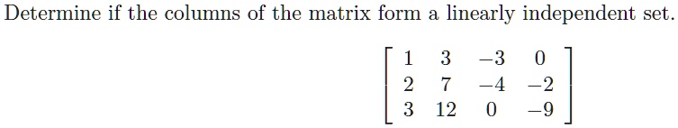Solved Determine If The Columns Of The Matrix Form Linearly Independent Set 3 2 4 2 3 12 0 9