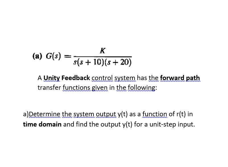 (a) G(s) = (K)/(s(s+10)(s+20)) A Unity Feedback control system has the forward path transfer ...