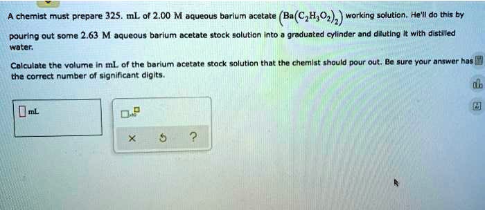 SOLVED: A chemist must prepare 325 mL of a 2.00 M aqueous barium acetate (Ba(C2H3O2)2) working ...