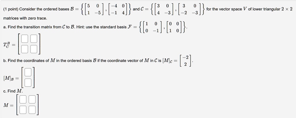 SOLVED: Consider the ordered bases B = L5 %] [+ %]} and C = {[:%] [2 %]} for the vector space V ...