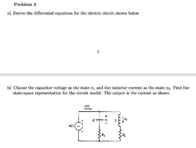 SOLVED: Problem 3 a) Derive the differential equations for the electric circuit shown below b ...