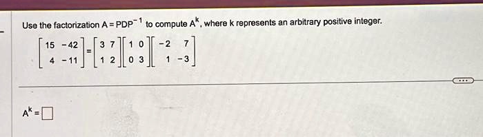 Solved Use The Factorization A Pdp 1 To Compute A K Where K Represents An Arbitrary