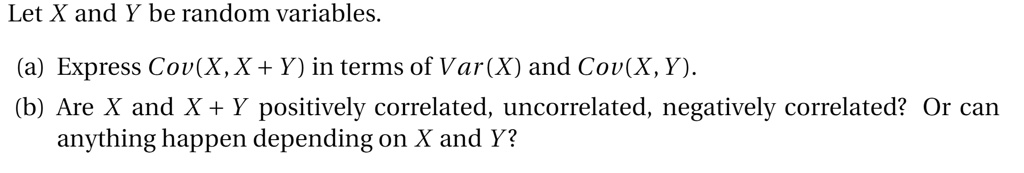 SOLVED: Let X and Y be random variables: (a) Express Cov(X,X + Y) in terms of Var(X) and Cov(X,Y ...