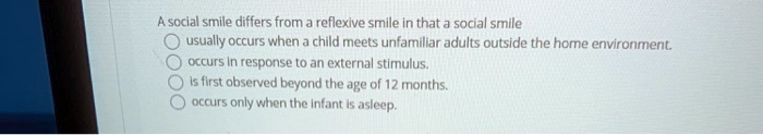 A social smile differs from a reflexive smile in that a social smile ...