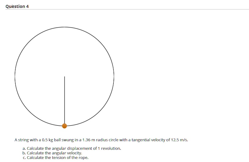 SOLVED: Question 4 string with 0.5 kg ball swung in a 36 m radius circle with tangential ...