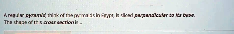 Regular pyramid, think of the pyramids in Egypt, is sliced ...