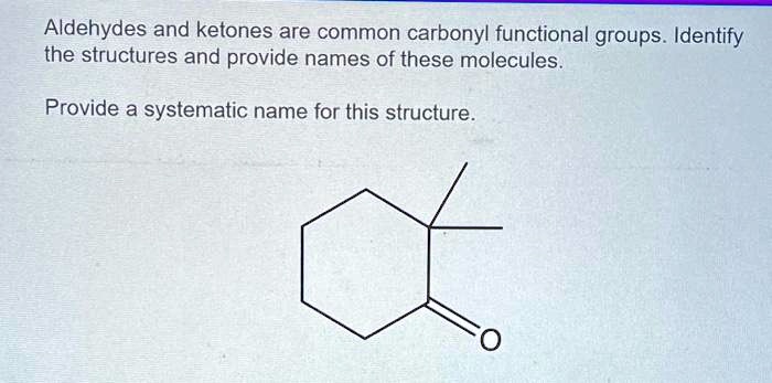 Aldehydes and ketones are common carbonyl functional groups. Identify ...