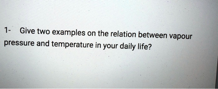 1 give two examples on the relation between vapour pressure and ...