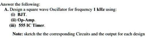 SOLVED: Answer the following: Design square wave Oscillator for ...