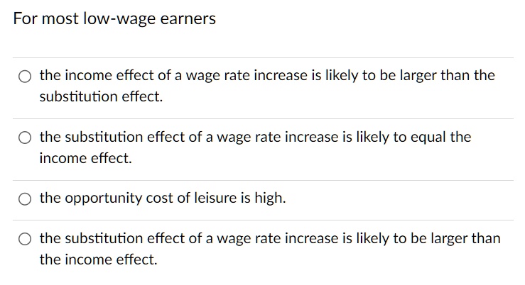 SOLVED: For most low-wage earners, the income effect of a wage rate ...