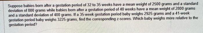 SOLVED: Suppose babies born after a gestation period of 32 to 35 weeks ...