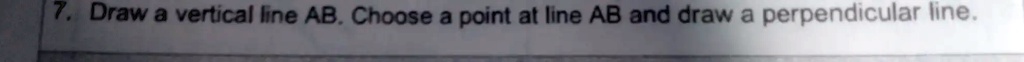 Draw vertical line AB. Choose a point at line AB and draw perpendicular ...