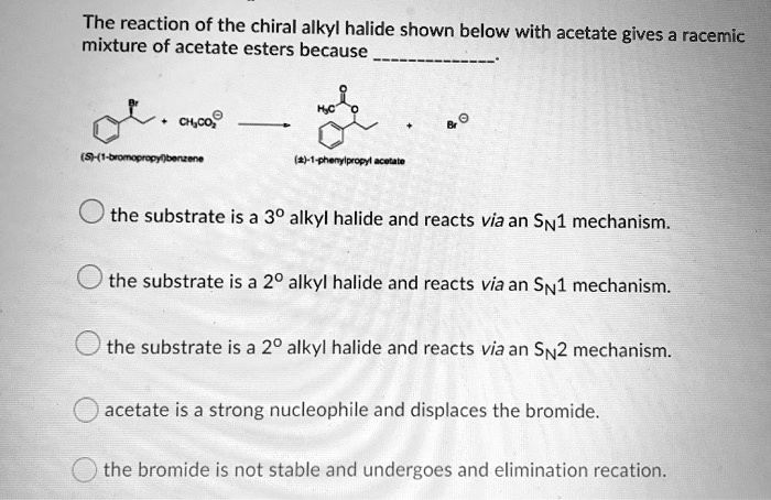 the reaction of the chiral alkyl halide shown below with acetate gives ...