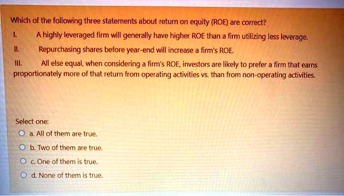 Which of the following three statements about return on equity (ROE ...