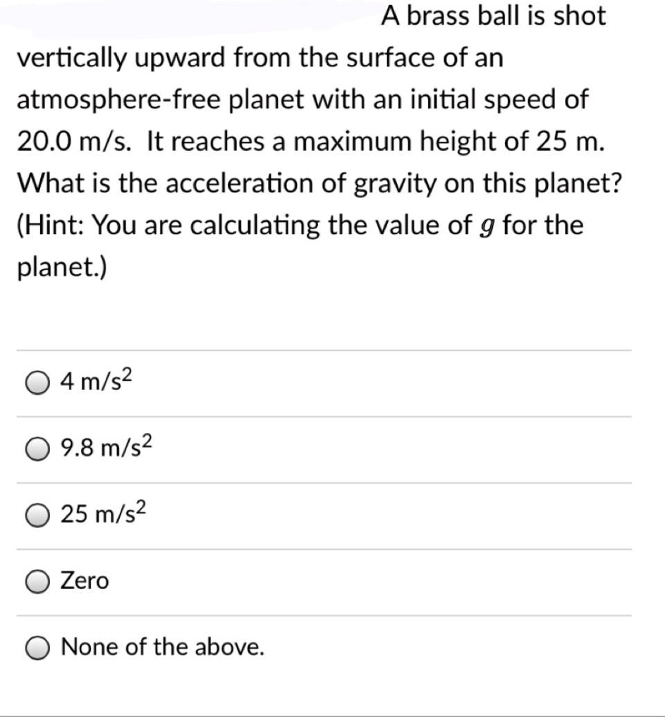 SOLVED: A brass ball is shot vertically upward from the surface of an atmosphere-free planet ...