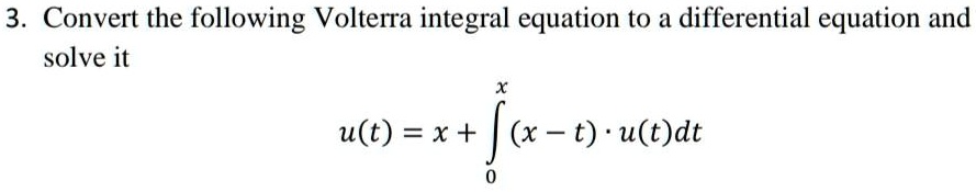 SOLVED: Convert the following Volterra integral equation to a ... SOLVED: Convert the following Volterra integral equation to a ...